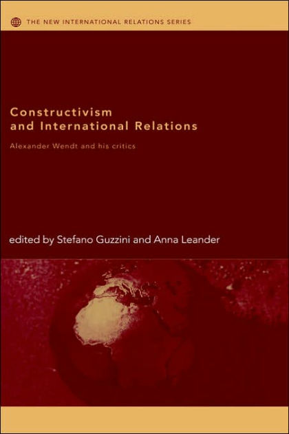 Constructivism and International Relations: Alexander Wendt and his ...