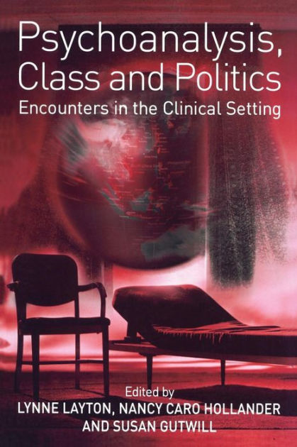 Psychoanalysis, Class and Politics: Encounters in the Clinical Setting ...