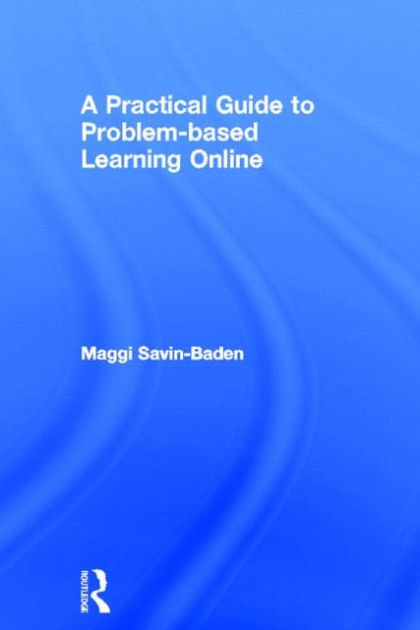A Practical Guide to Problem-Based Learning Online by Maggi Savin-Baden ...
