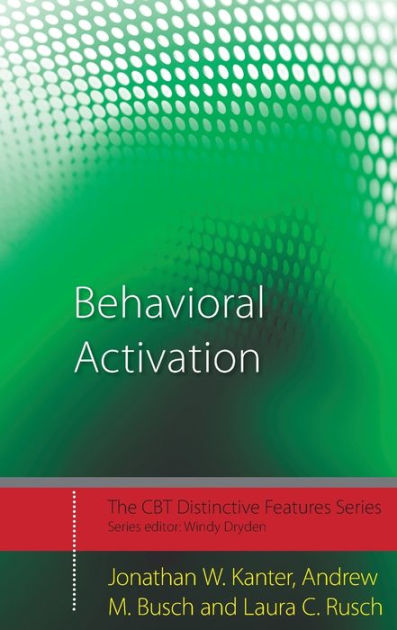 Behavioral Activation: Distinctive Features by Jonathan W. Kanter ...