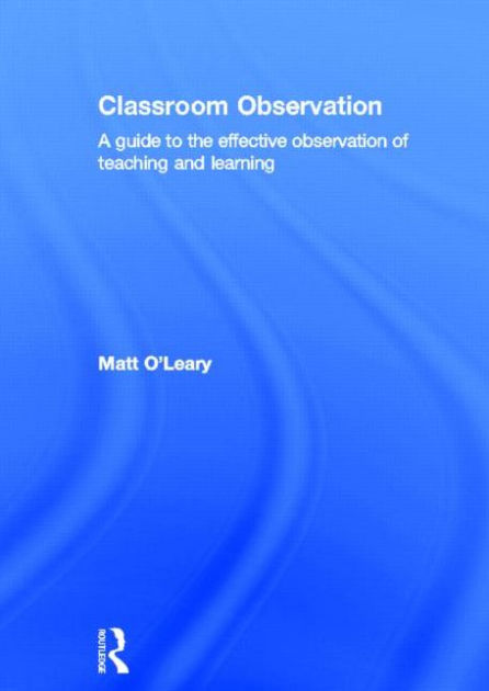 Classroom Observation: A Guide to the Effective Observation of Teaching ...