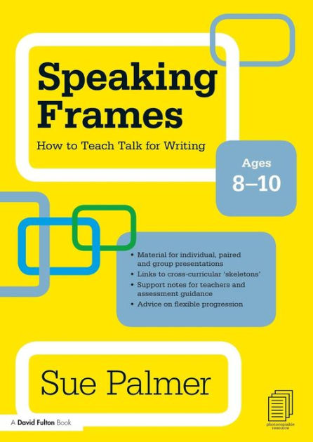 Speaking Frames: How to Teach Talk for Writing: Ages 8-10 by Sue Palmer ...