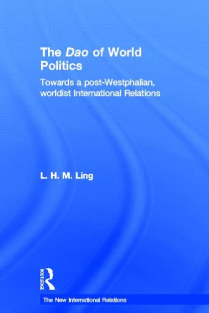 The Dao of World Politics: Towards a Post-Westphalian, Worldist ...