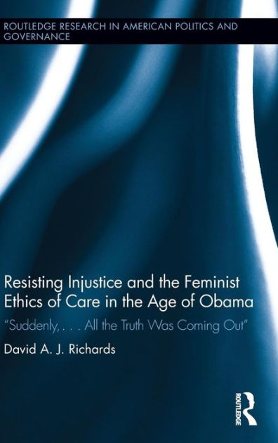 Resisting Injustice and the Feminist Ethics of Care in the Age of Obama ...