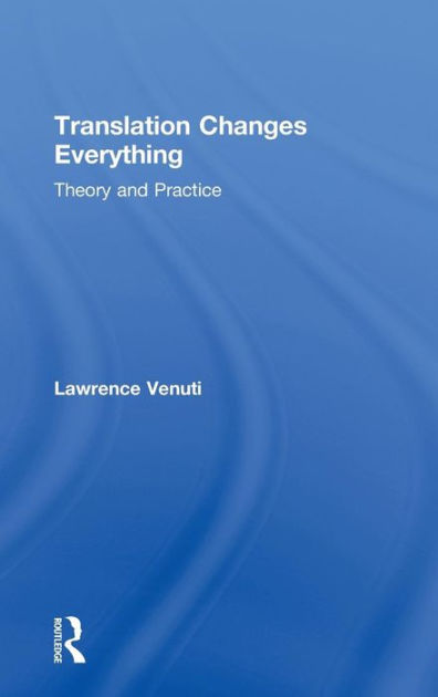 Translation Changes Everything: Theory and Practice by Lawrence Venuti ...