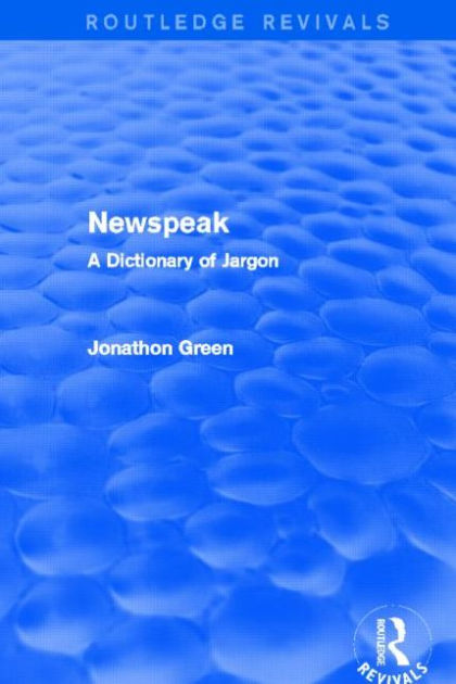 Newspeak (Routledge Revivals): A Dictionary of Jargon by Jonathon Green ...