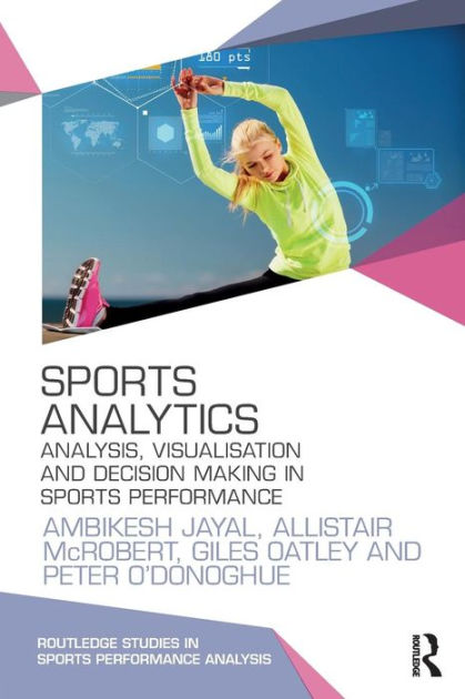 Sports Analytics: Analysis, Visualisation and Decision Making in Sports ...