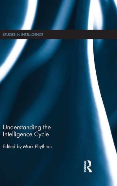 Understanding the Intelligence Cycle by Mark Phythian, Hardcover ...
