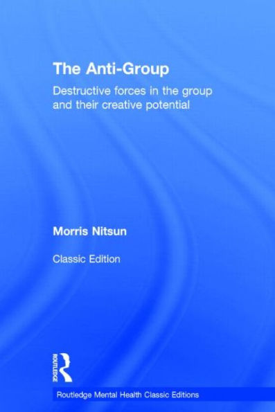 The Anti-Group: Destructive Forces in the Group and their Creative ...