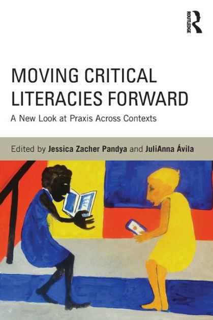 Moving Critical Literacies Forward: A New Look at Praxis Across ...