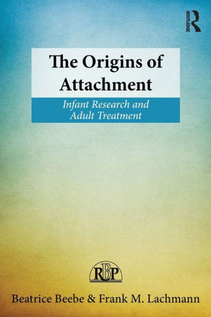 The Origins of Attachment: Infant Research and Adult Treatment by ...