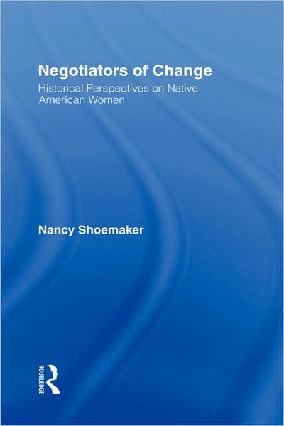 Negotiators of Change: Historical Perspectives on Native American Women ...