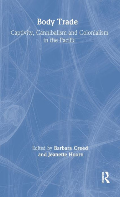 Body Trade: Captivity, Cannibalism and Colonialism in the Pacific by ...