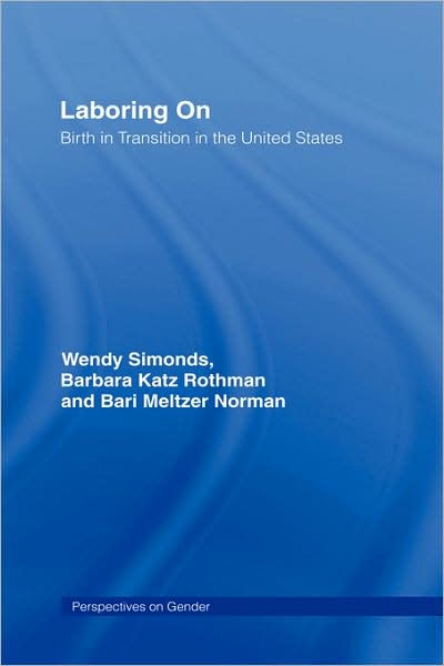 Laboring On: Birth in Transition in the United States by Wendy Simonds ...