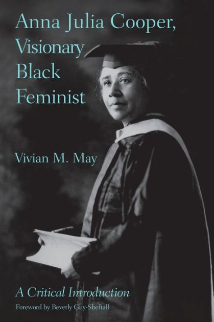 Anna Julia Cooper, Visionary Black Feminist: A Critical Introduction ...