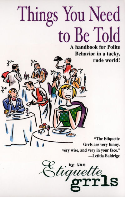 Things You Need To Be Told: A Handbook for Polite Behavior in a Tacky ...
