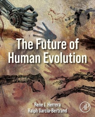 The Future of Human Evolution by Rene J. Herrera Ph.D., Ralph Garcia ...