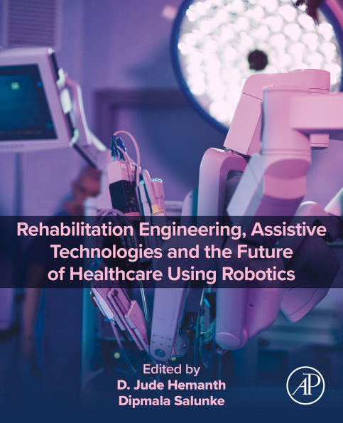 Rehabilitation Engineering, Assistive Technologies and the Future of Healthcare Using Robotics ...