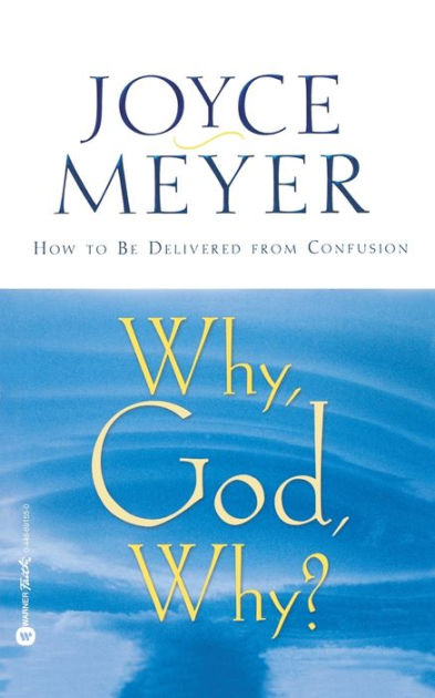 Why, God, Why?: How to Be Delivered from Confusion by Joyce Meyer ...