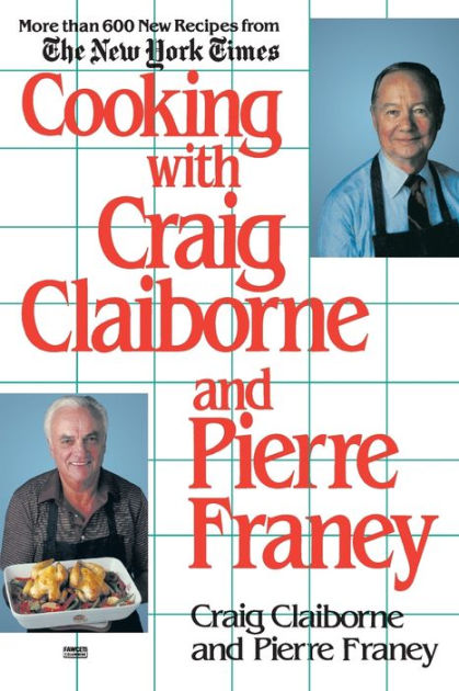 Cooking with Craig Claiborne and Pierre Franey: A Cookbook by Craig ...