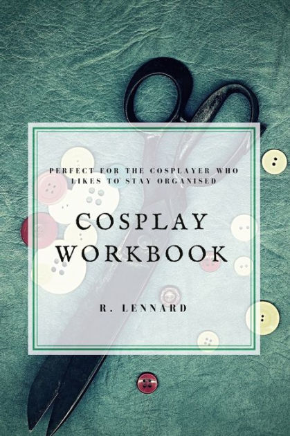 Cosplay Workbook: Perfect for the Cosplayer who likes to stay organised ...