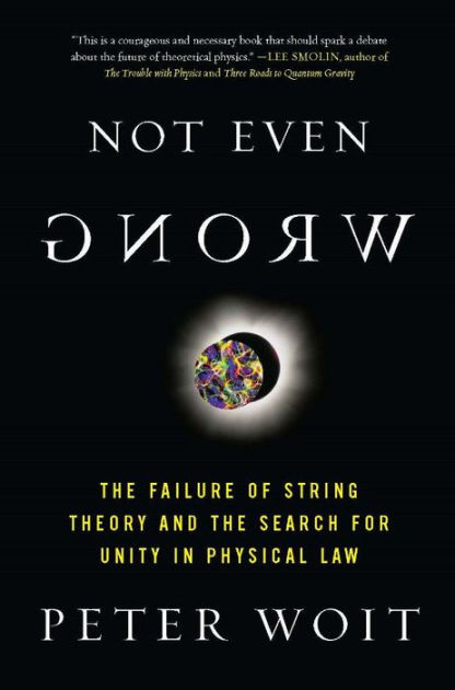 Not Even Wrong: The Failure of String Theory and the Search for Unity ...