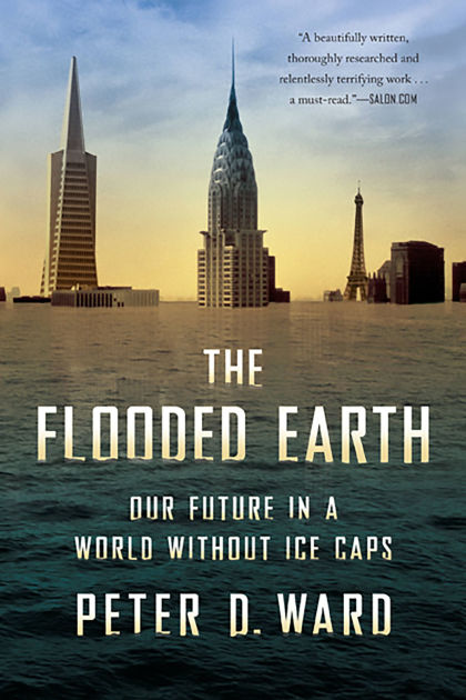 The Flooded Earth: Our Future In a World Without Ice Caps by Peter D ...