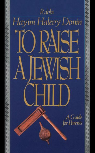 To Raise A Jewish Child: A Guide For Parents by Hayim H. Donin ...