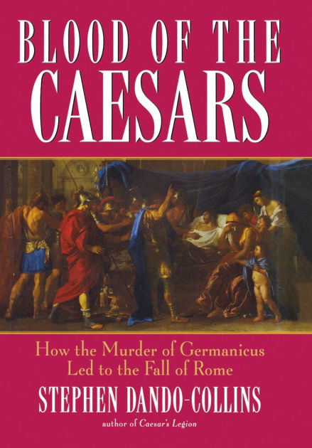 Blood of the Caesars: How the Murder of Germanicus Led to the Fall of ...