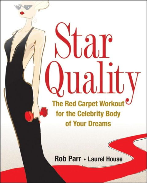 Star Quality: The Red Carpet Workout for the Celebrity Body of Your Dreams by Rob Parr, Laurel ...