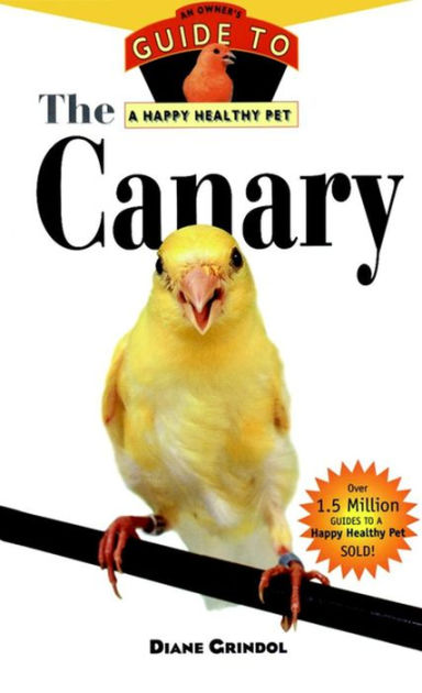 The Canary: An Owner's Guide to a Happy Healthy Pet by Diane Grindol ...