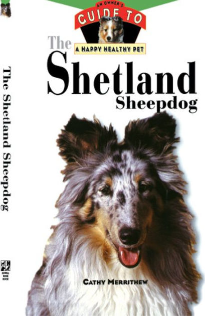 The Shetland Sheepdog: An Owner's Guide to a Happy Healthy Pet by Cathy ...
