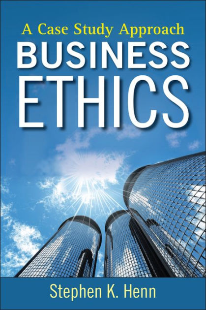 Business Ethics: A Case Study Approach by Stephen K. Henn, Hardcover ...