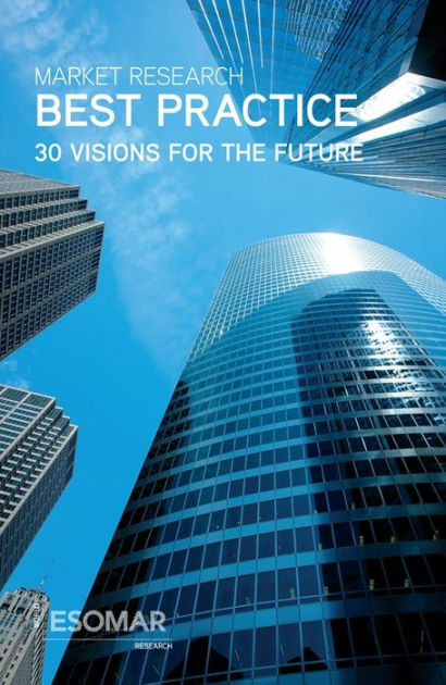 Market Research Best Practice: 30 Visions for the Future by ESOMAR ...