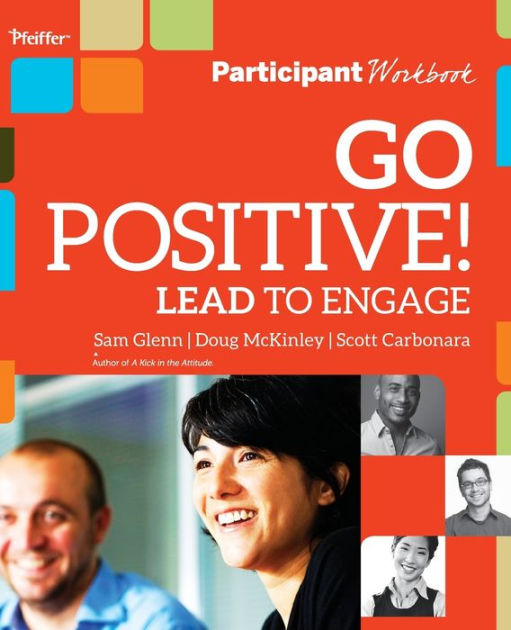 Go Positive! Lead to Engage Participant Workbook by Sam Glenn, Doug ...