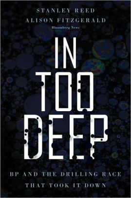 In Too Deep: BP and the Drilling Race That Took it Down by Stanley Reed ...