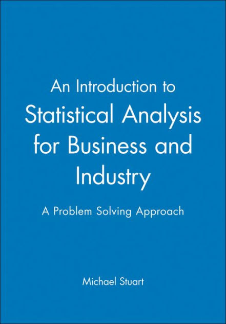 An Introduction to Statistical Analysis for Business and Industry: A ...