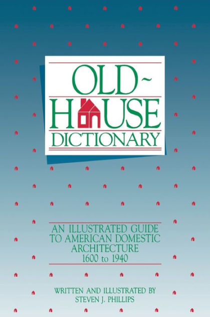 Old-House Dictionary: An Illustrated Guide to American Domestic ...
