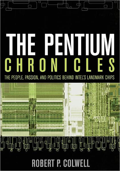 The Pentium Chronicles: The People, Passion, and Politics Behind Intel ...