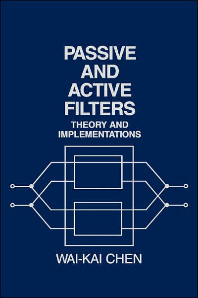 Passive and Active Filters: Theory and Implementations by Wai-Kai Chen ...
