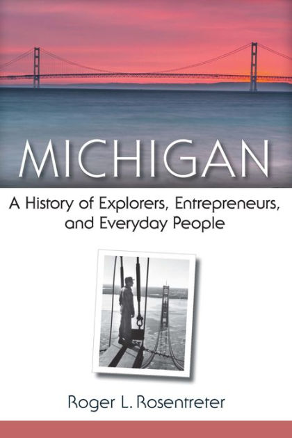 Michigan: A History of Explorers, Entrepreneurs, and Everyday People by ...