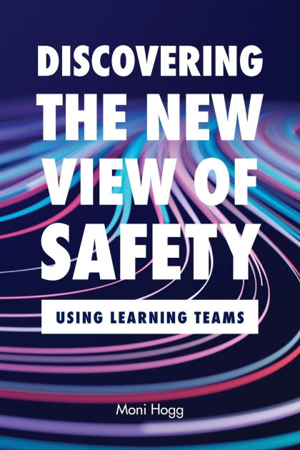 Discovering the New View of Safety: Using Learning Teams by Moni Hogg ...