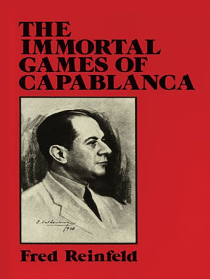 The Immortal Games of Capablanca by Fred Reinfeld | NOOK Book (eBook ...