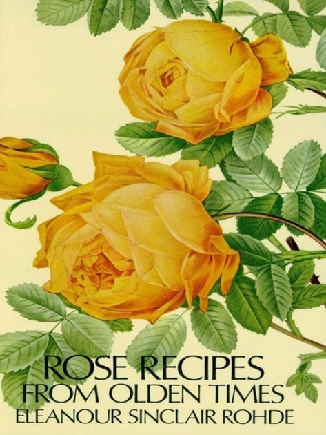 Rose Recipes from Olden Times by Eleanour Sinclair Rohde | eBook ...