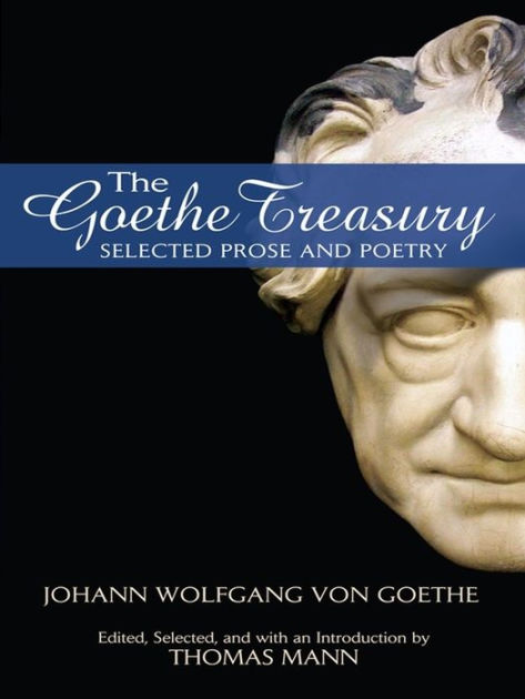 The Goethe Treasury: Selected Prose and Poetry by Johann Wolfgang von ...