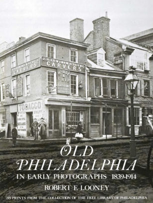 Old Philadelphia in Early Photographs 1839-1914 by Robert F. Looney ...
