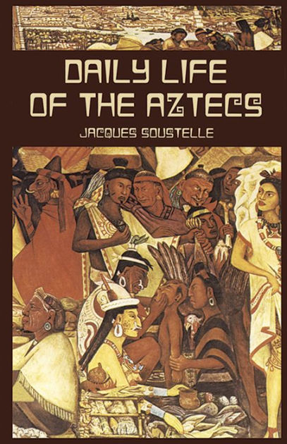 Daily Life of the Aztecs by Jacques Soustelle, Paperback | Barnes & Noble®