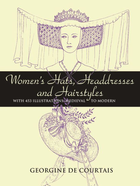 Women's Hats, Headdresses and Hairstyles: With 453 Illustrations ...