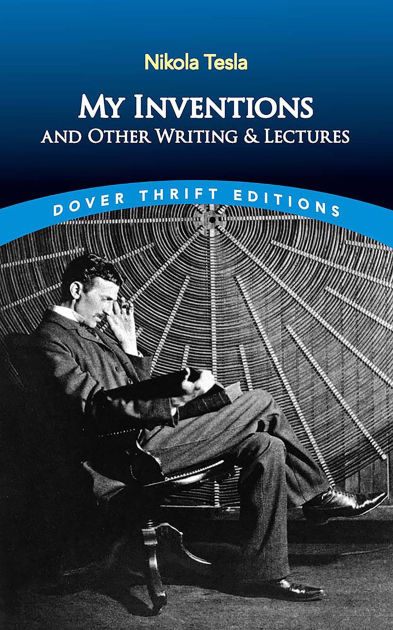 My Inventions and Other Writing and Lectures by Nikola Tesla, Paperback ...