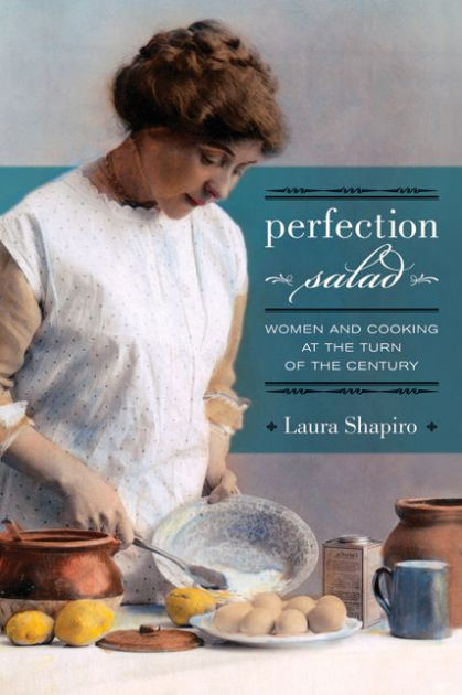 Perfection Salad: Women and Cooking at the Turn of the Century ...